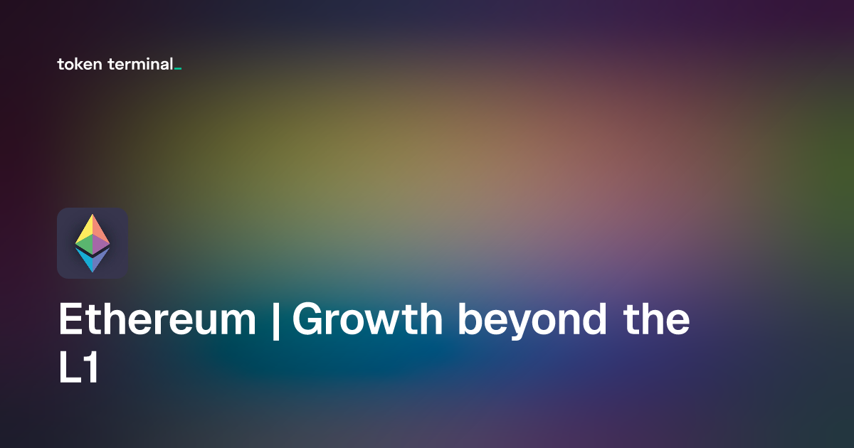 Dashboard - Ethereum | Growth beyond the L1 | Token Terminal